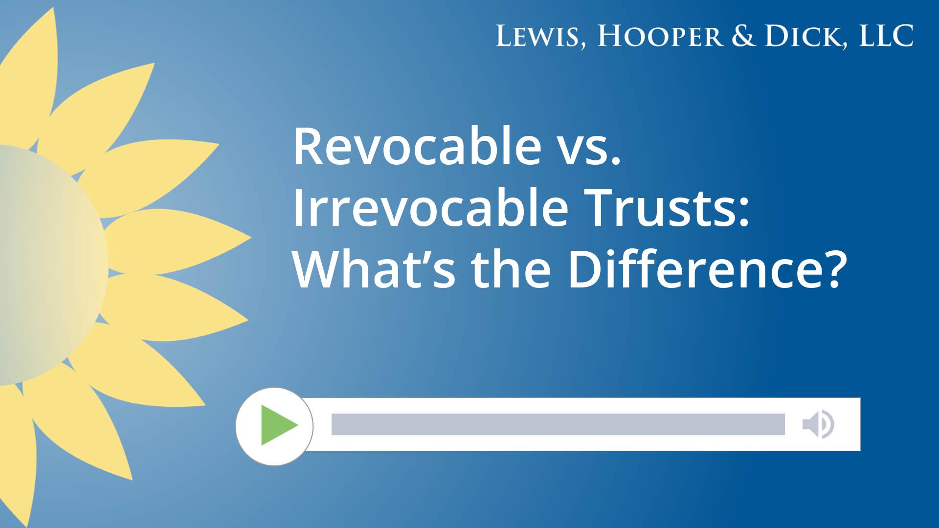 Revocable vs. Irrevocable Trusts: What’s the Difference? - Lewis ...